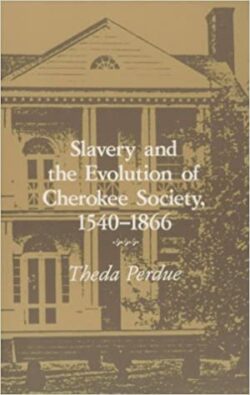 1979: Slavery and the Evolution of Cherokee Society, 1540-1866 by Theda ...